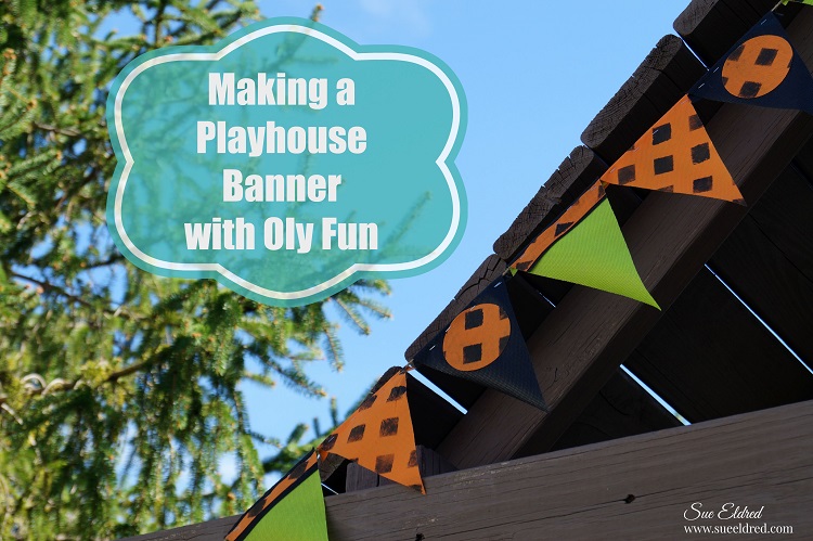 Making a Playhouse Banner with oly*fun – Sue's Creative Workshop