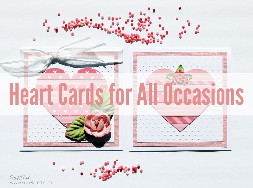 Heart Cards for All Occasions – Sue's Creative Workshop